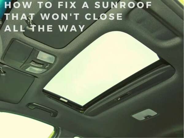 How to Fix a Sunroof that Won't Close All the Way: A Comprehensive Guide